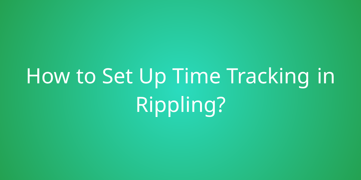 How to Set Up Time Tracking in Rippling? | Human Resources | My Bites