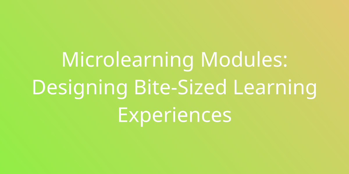 Microlearning Modules: Designing Bite-Sized Learning Experiences ...